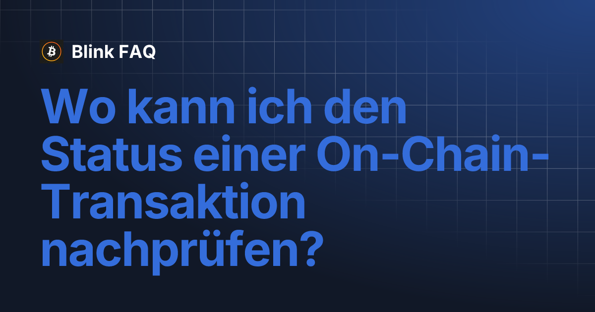 Wo kann ich den Status einer On-Chain-Transaktion nachprüfen? | Blink FAQ