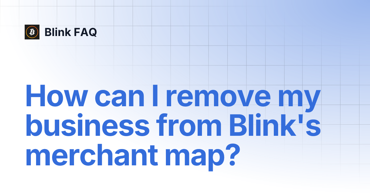 How can I remove my business from Blink's merchant map? | Blink FAQ