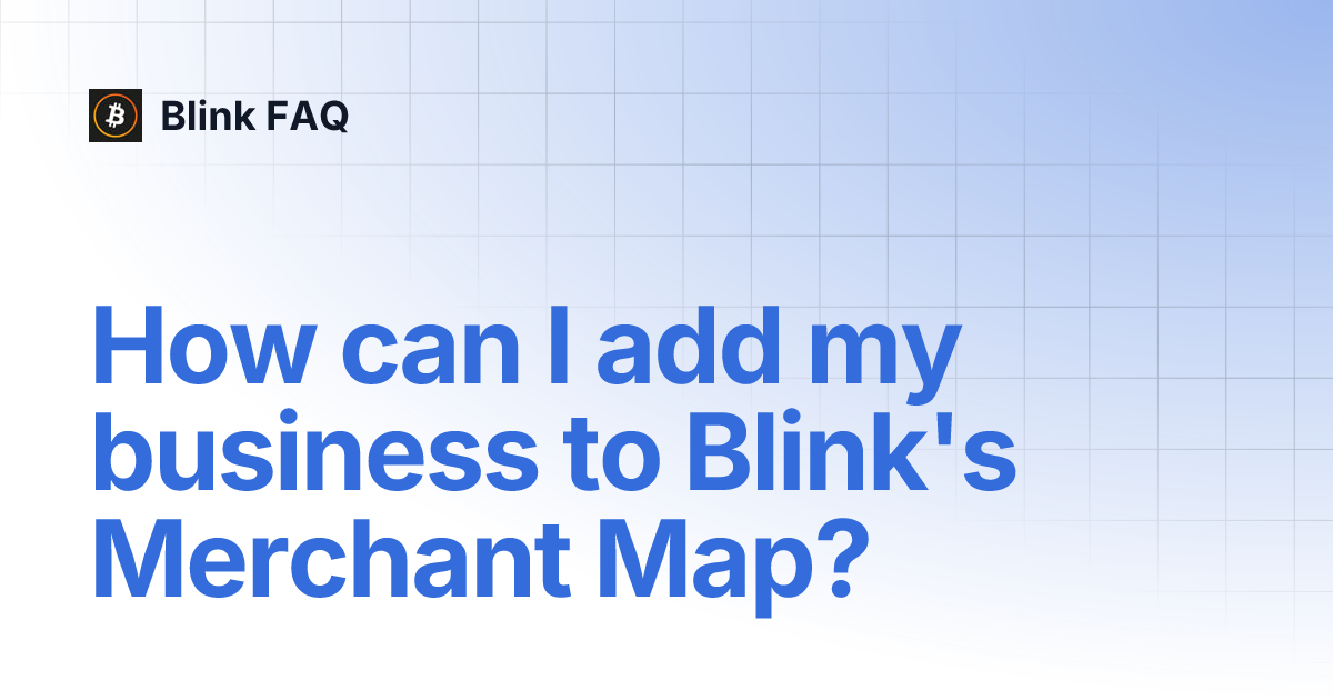 How can I add my business to Blink's Merchant Map? | Blink FAQ
