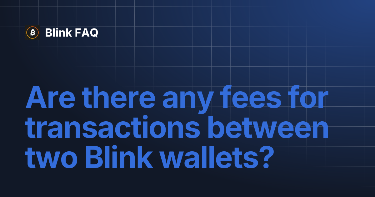 Are there any fees for transactions between two Blink wallets? | Blink FAQ